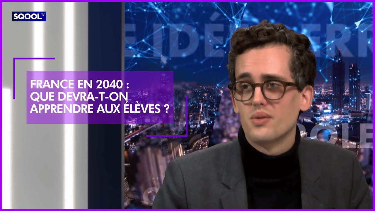 France en 2040 : que devra-t-on apprendre aux élèves ? - SQOOL TV